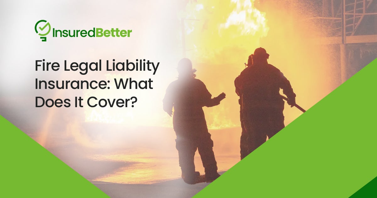 Fire Legal Liability Insurance: What Does It Cover? | InsuredBetter