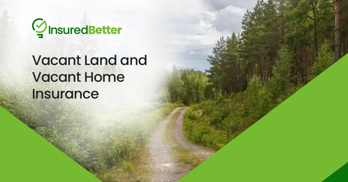 Vacant Land Insurance and Vacant Home Insurance | InsuredBetter