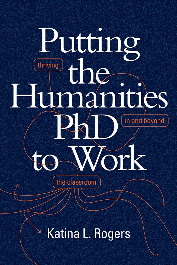 Putting the Humanities PhD to Work: Thriving in and beyond the Classroom