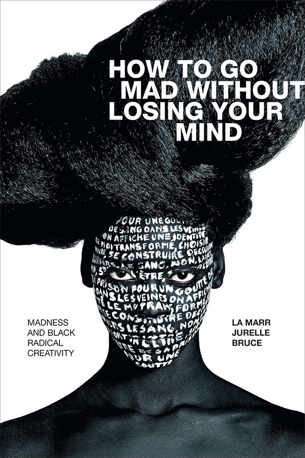 How to Go Mad without Losing Your Mind: Madness and Black Radical ...