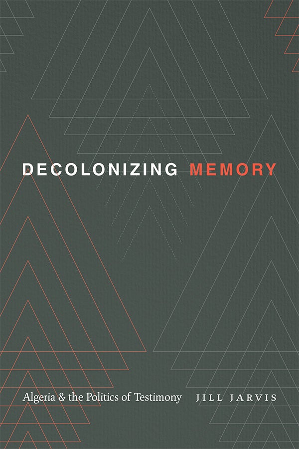 Decolonizing Memory: Algeria and the Politics of Testimony